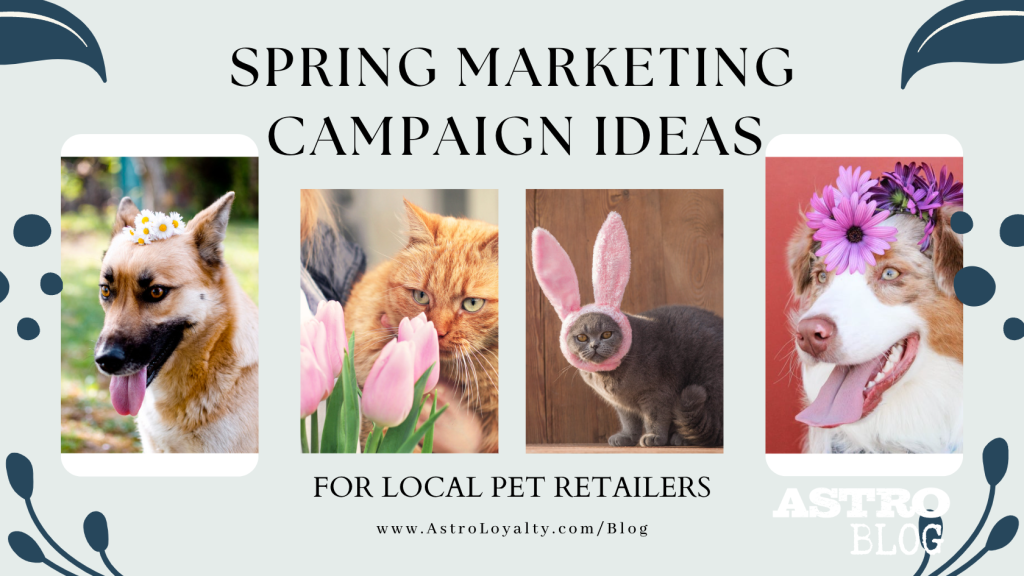 Spring Marketing Campaign Ideas for Local Pet Retailers - Astro Loyalty