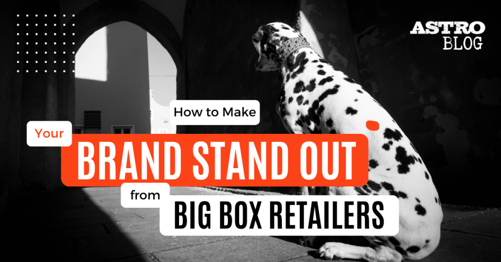 How to Make Your Brand Stand Out From Big Box Retailers - Astro Loyalty