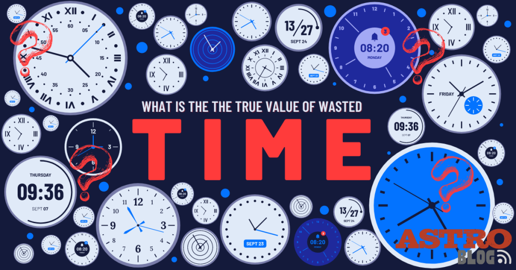 What is The True Value of Wasted Time? - Astro Loyalty